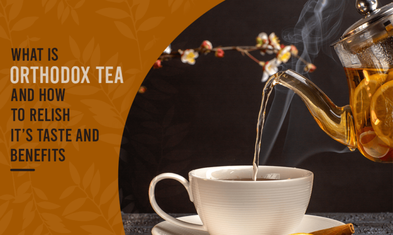 What is orthodox tea and how to relish its taste and benefits?