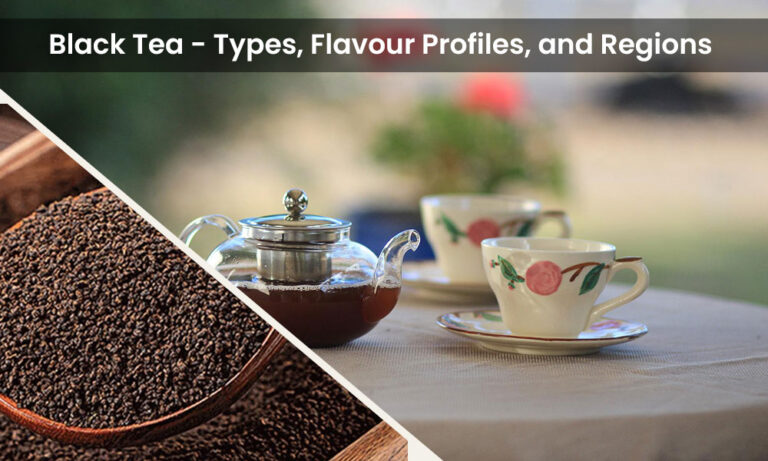 Black Tea - Types, Flavour Profiles, and Regions
