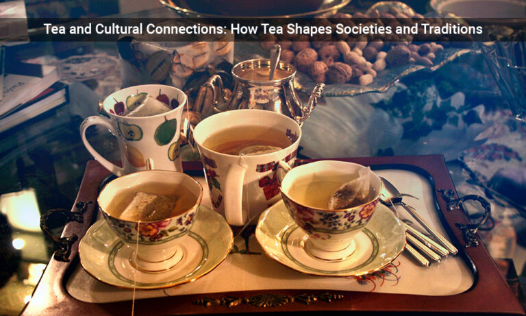 Tea and Culture: How It Shapes Societies and Traditions